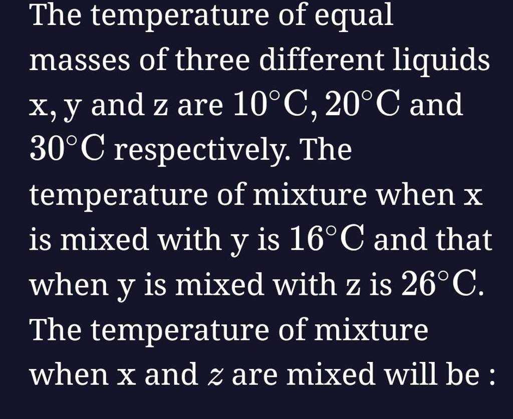 The temperature of equal masses of three different liquids x,y and z are