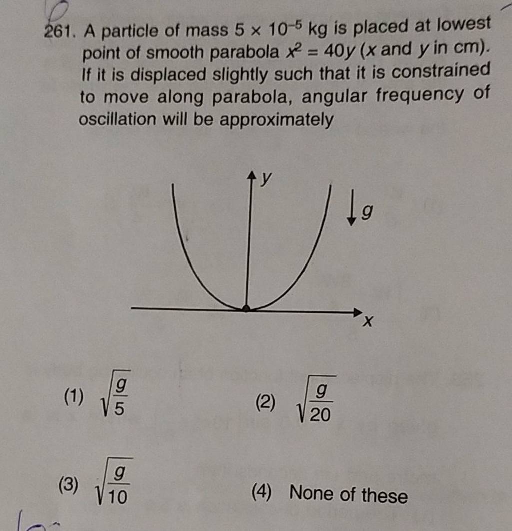 A particle of mass 5×10−5 kg is placed at lowest point of smooth parabola..