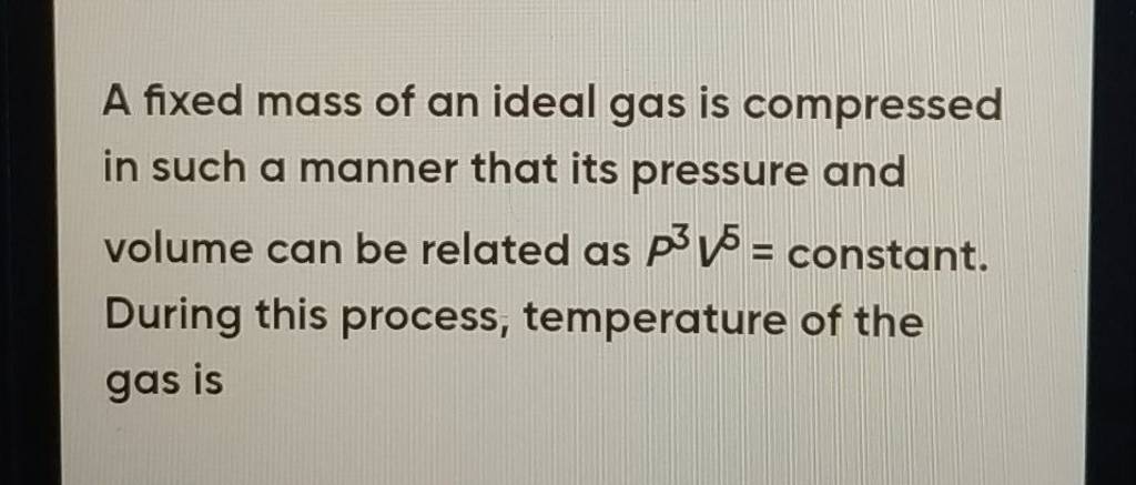 A fixed mass of an ideal gas is compressed in such a manner that its pres..