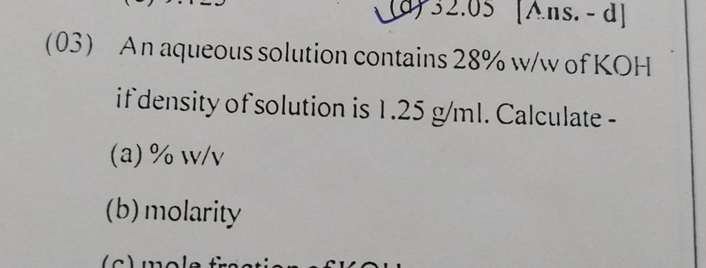 (03) An aqueous solution contains 28%w/w of KOH if density of solution is..
