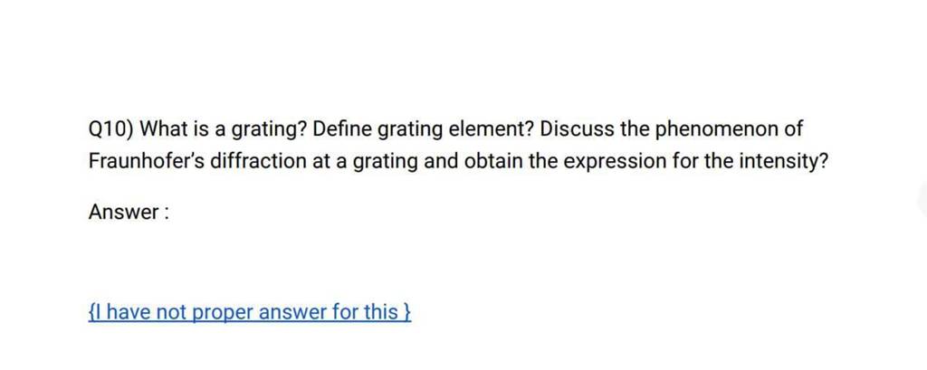 Q10) What is a grating? Define grating element? Discuss the phenomenon of..