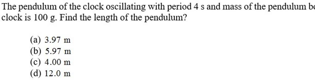 The pendulum of the clock oscillating with period 4 s and mass of the pen..