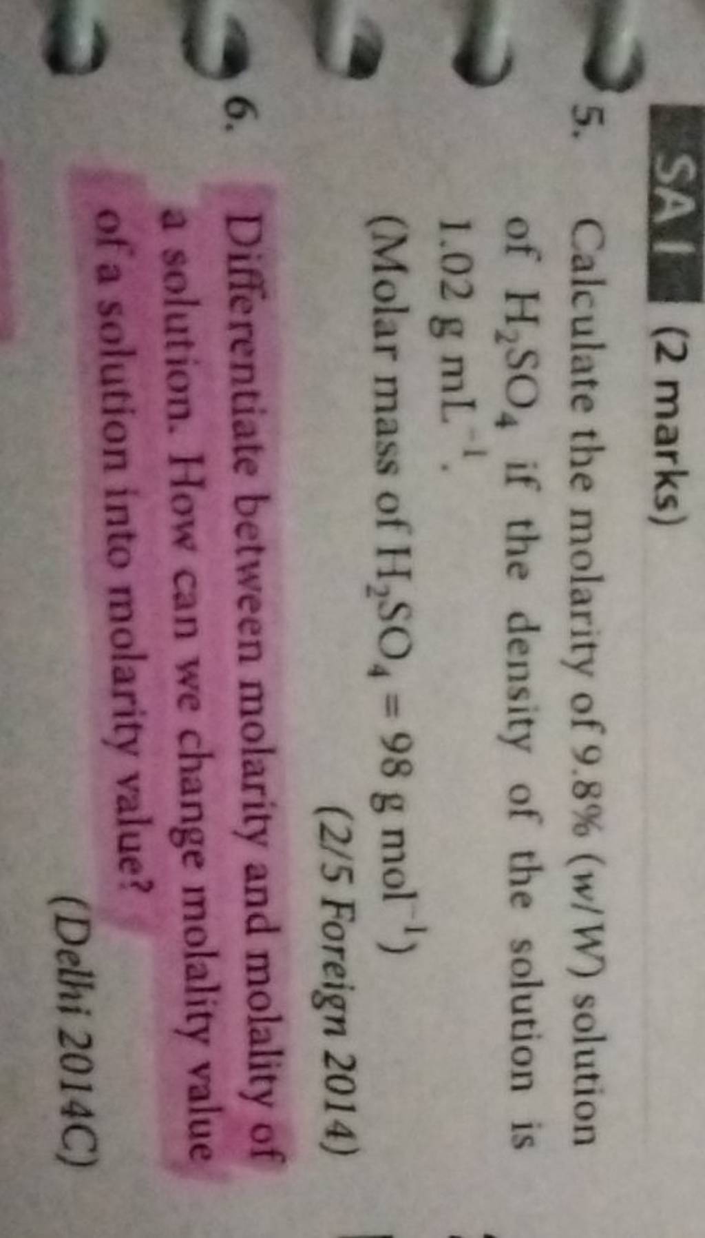 SAI (2 marks) 5. Calculate the molarity of 9.8%(w/W) solution of H2 SO4