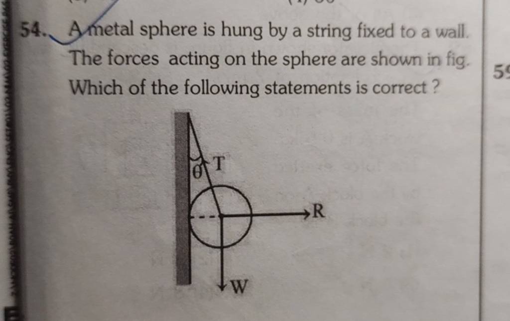 54. A metal sphere is hung by a string fixed to a wall. The forces acting..