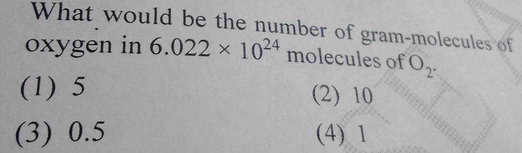 What would be the number of gram-molecules of oxygen in 6.022×1024 molecu..