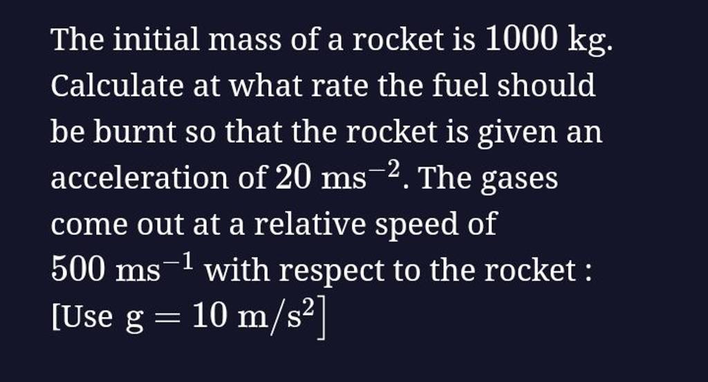 The initial mass of a rocket is 1000 kg. Calculate at what rate the fuel