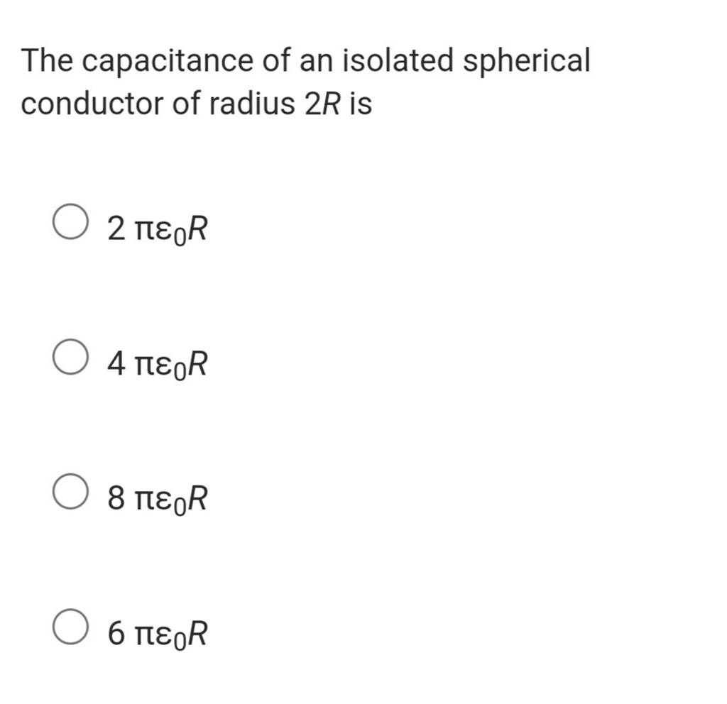 The capacitance of an isolated spherical conductor of radius 2R is | Filo