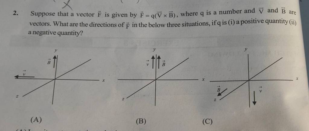 2. Suppose that a vector F is given by F=q(V×B), where q is a number and