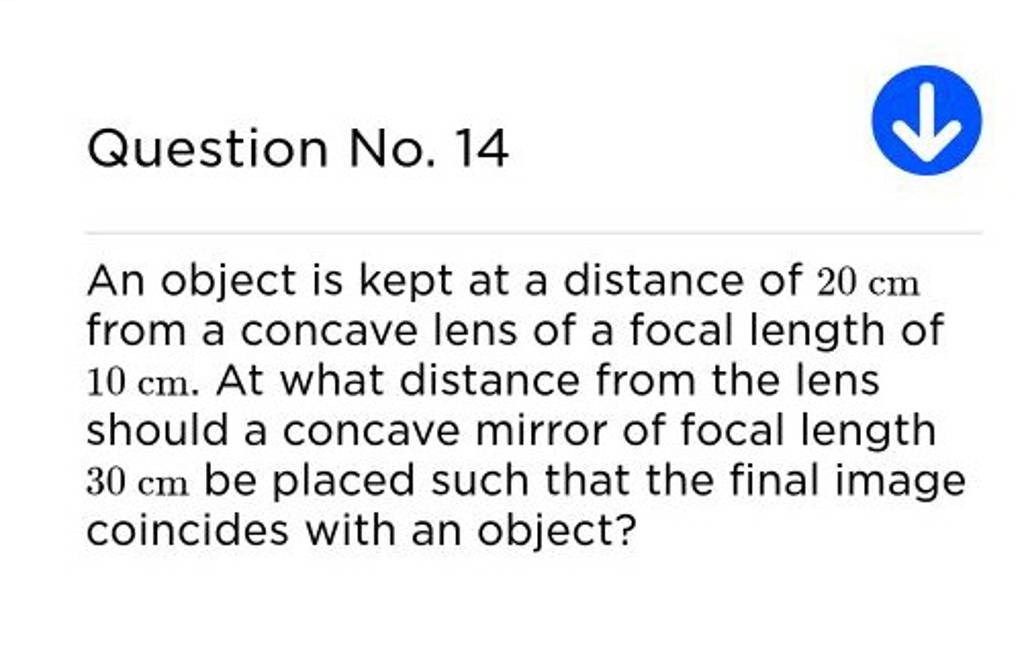 Question No. 14 An object is kept at a distance of 20 cm from a concave l..