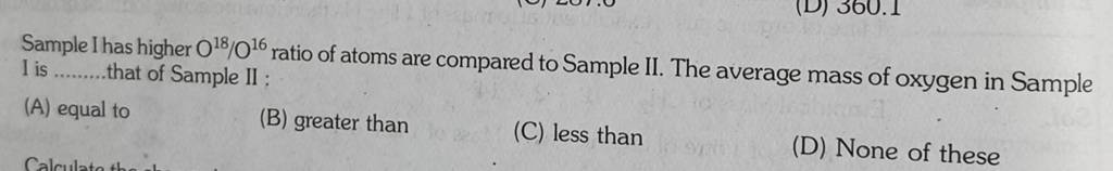 Sample I has higher O18/O16 ratio of atoms are compared to Sample II. The..