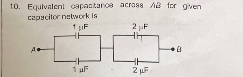 10. Equivalent capacitance across AB for given capacitor network is