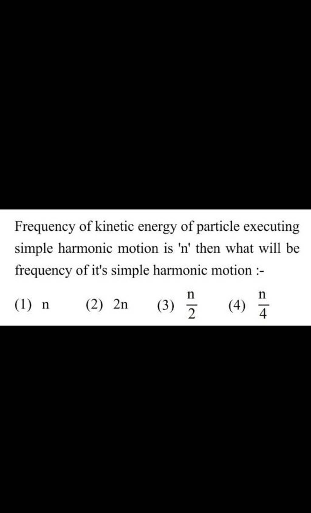 Frequency of kinetic energy of particle executing simple harmonic motion