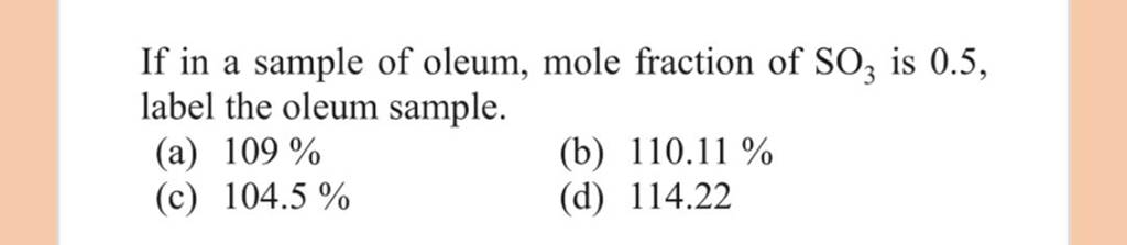 If in a sample of oleum, mole fraction of SO3 is 0.5, label the oleum sa..