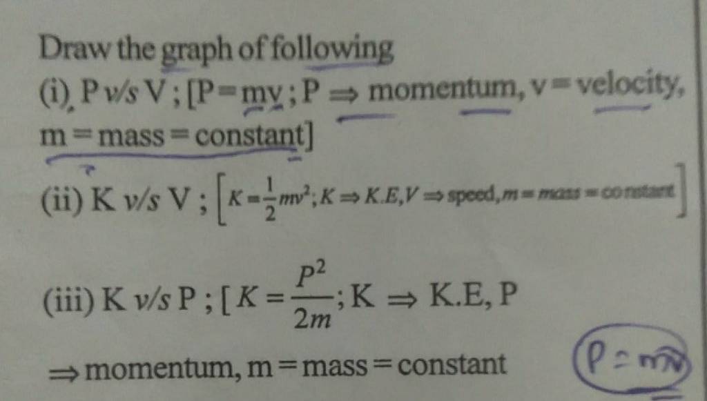 Draw the graph of following (i), Pv/s V;[P=mv;P⇒ momentum, v= velocity, m..