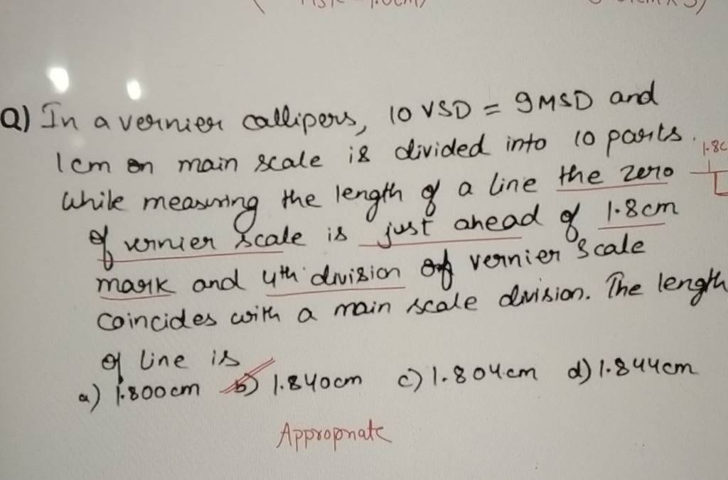 In a vernier callipers, 10 VSD =9MSD and 1 cm on main scale is divided i..