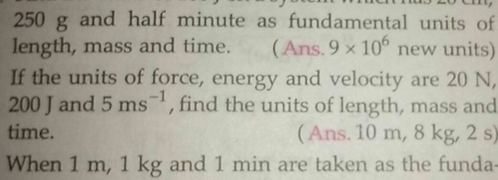 250 g and half minute as fundamental units of length, mass and time. (Ans..