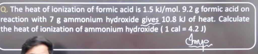 Q. The heat of ionization of formic acid is 1.5 kJ/mol.9.2 g formic acid