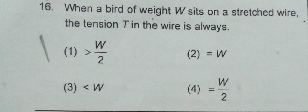 When a bird of weight W sits on a stretched wire, the tension T in the wi..