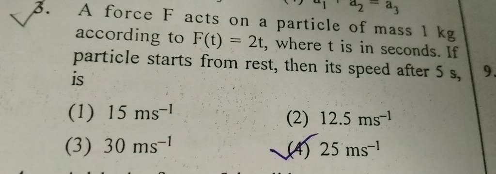A force F acts on a particle of mass 1 kg according to F(t)=2t, where t i..