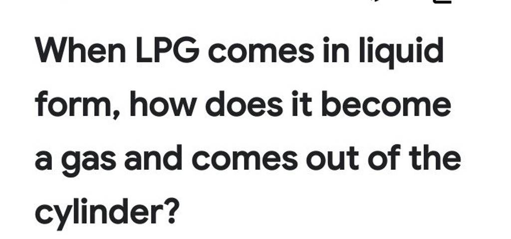 When LPG comes in liquid form, how does it become a gas and comes out of