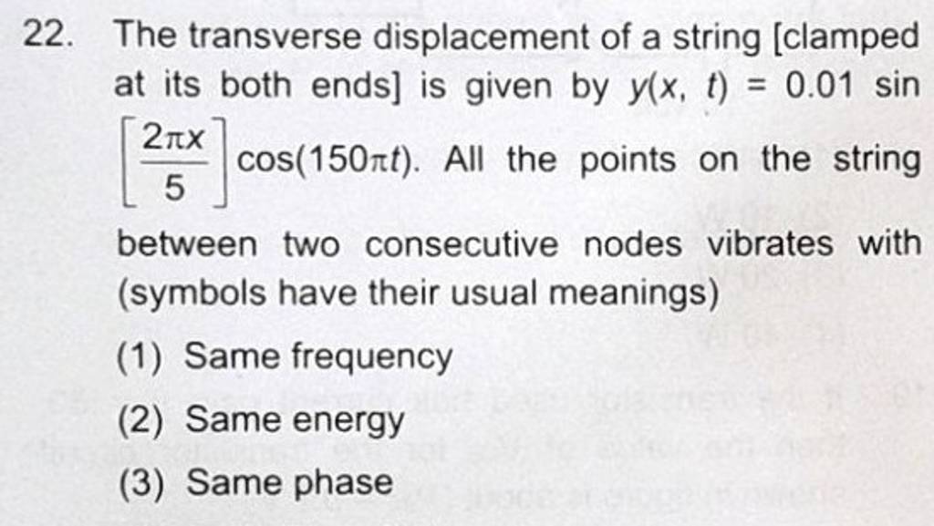 22. The transverse displacement of a string [clamped at its both ends] is..