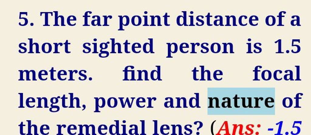 5. The far point distance of a short sighted person is 1.5 meters. find t..