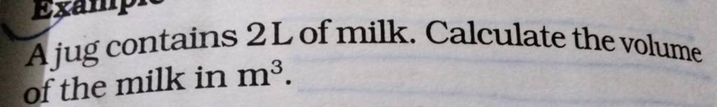 A jug contains 2 L of milk. Calculate the volume of the milk in m3.