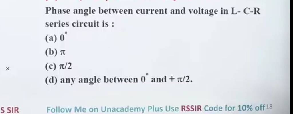Phase angle between current and voltage in L−C−R series circuit is