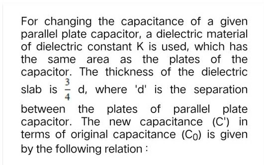 For changing the capacitance of a given parallel plate capacitor, a diele..