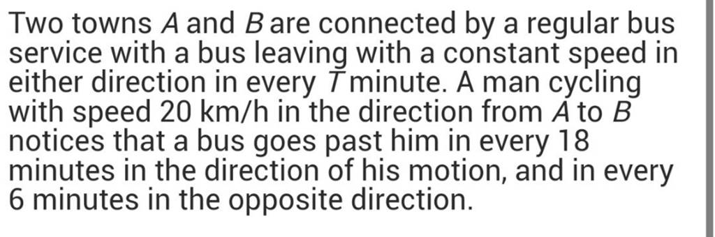 Two towns A and B are connected by a regular bus service with a bus leavi..