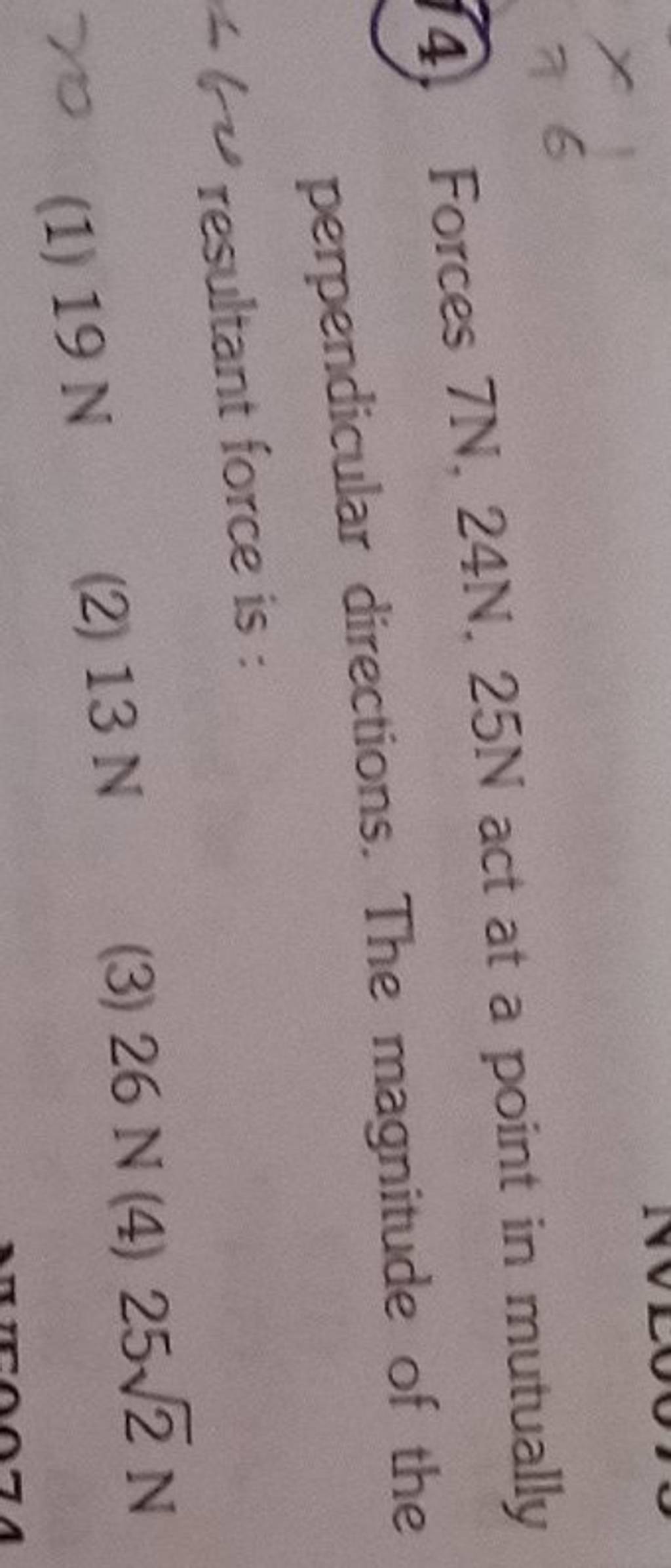 74. Forces 7 N,24 N,25 N act at a point in mutually perpendicular directi..