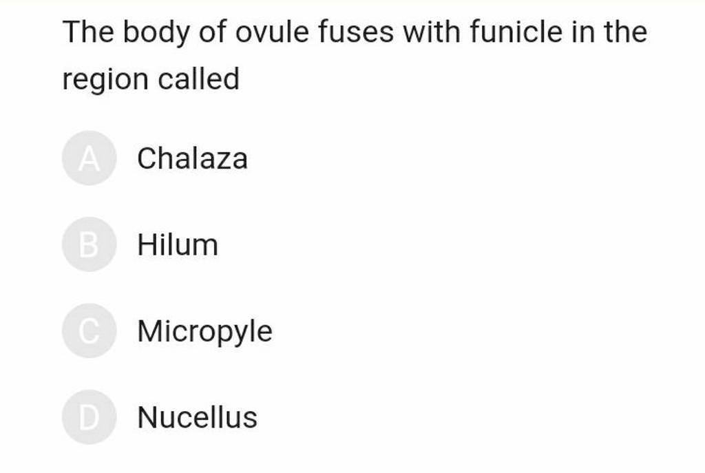 The body of ovule fuses with funicle in the region called | Filo