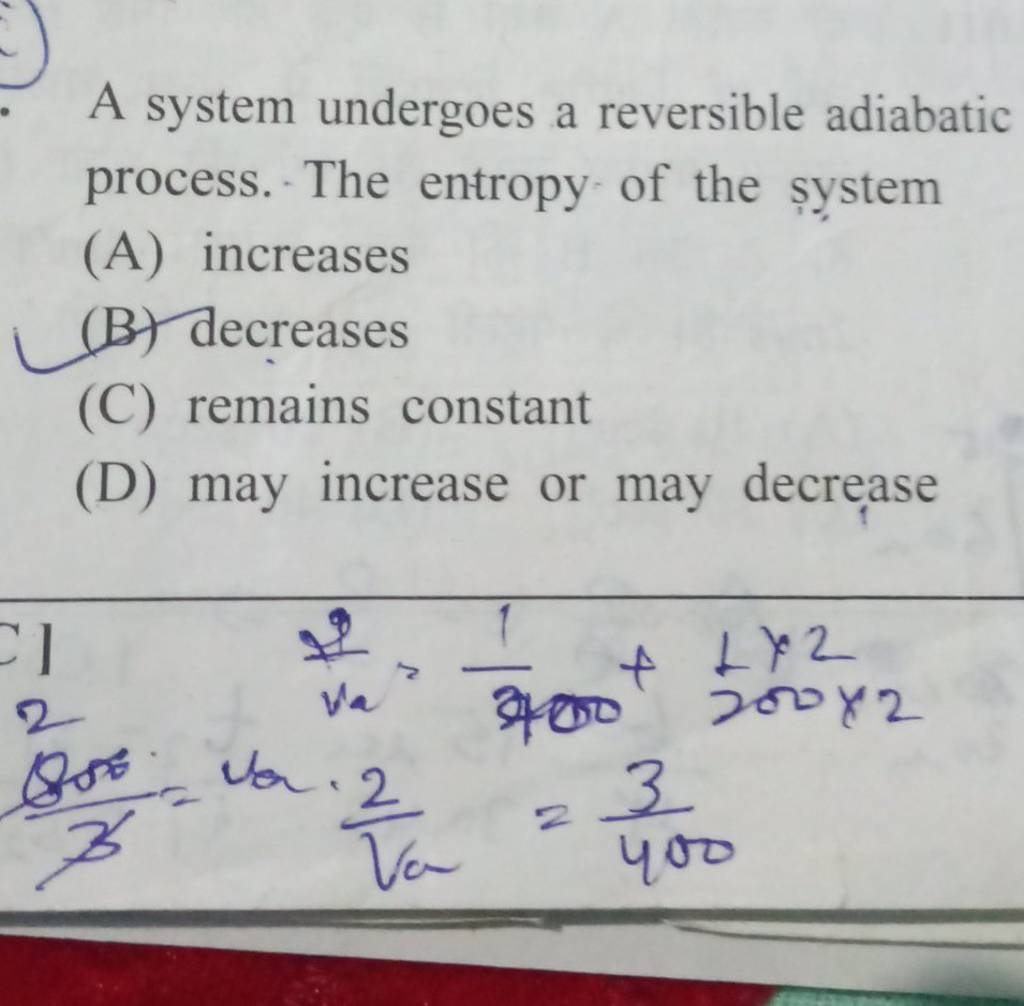 A system undergoes a reversible adiabatic process. The entropy of the sys..