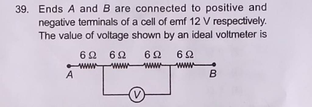 39. Ends A and B are connected to positive and negative terminals of a ce..