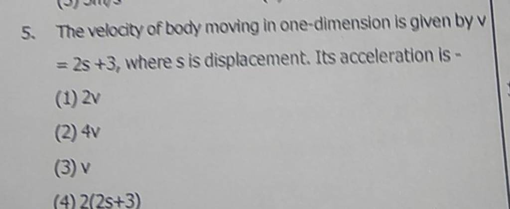 The velocity of body moving in one-dimension is given by V =2s+3, where s..