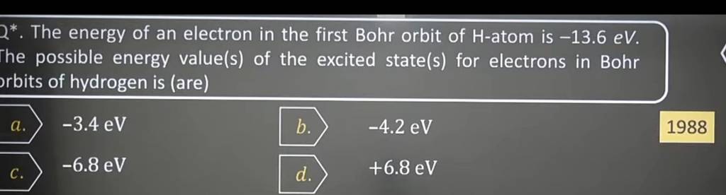 2∗ The Energy Of An Electron In The First Bohr Orbit Of H Atom Is −13 6e