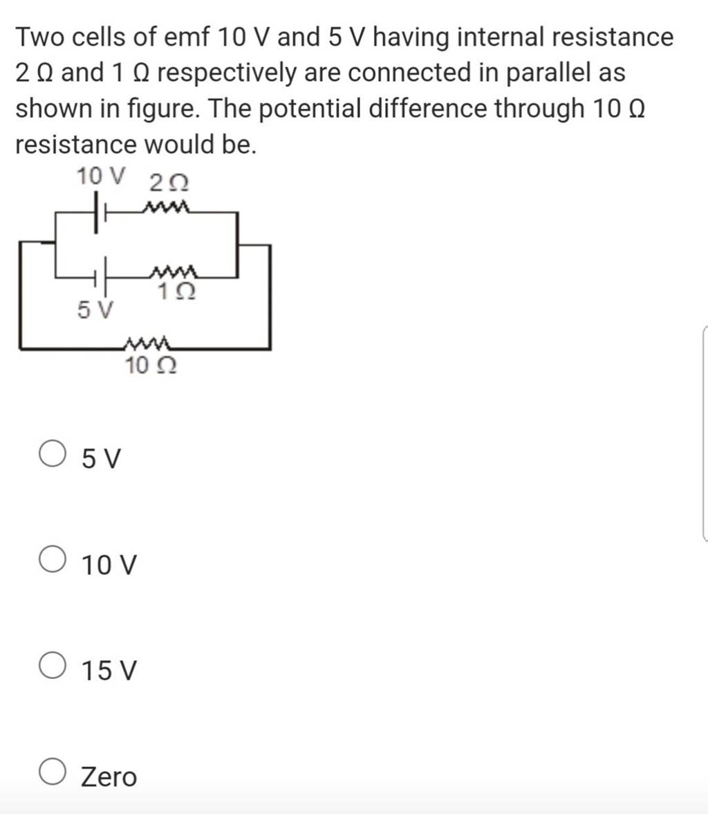 Two cells of emf 10 V and 5 V having internal resistance 2Ω and 1Ω respec..
