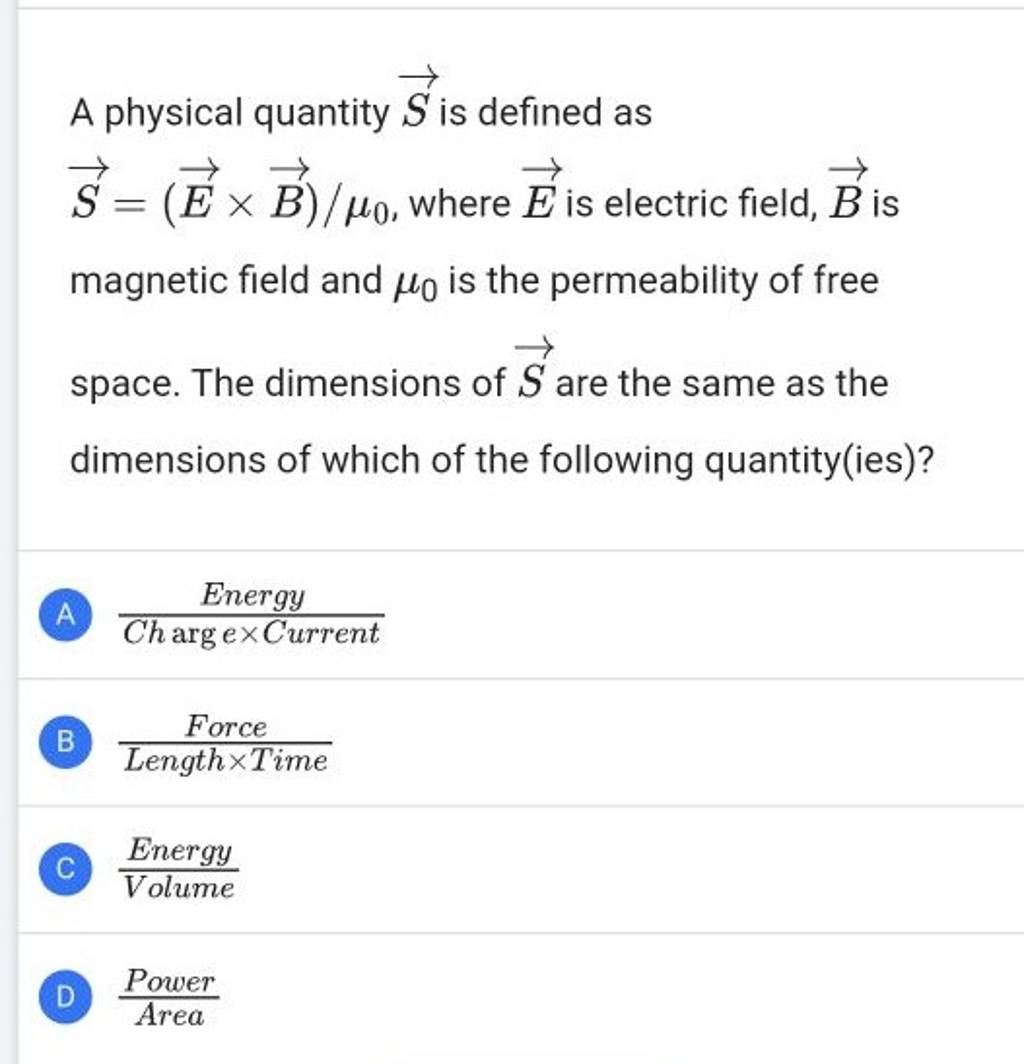 A physical quantity S is defined as S=(E×B)/μ0 , where E is electric fiel..