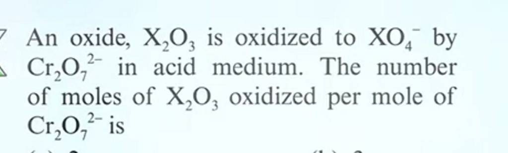 An Oxide X2 O3 Is Oxidized To Xo4− By Cr2 O72− In Acid Medium The Num