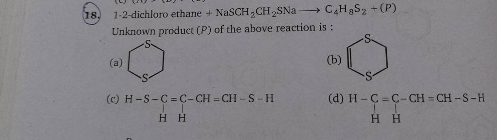 1-2-dichloro ethane +NaSCH2 CH2 SNa C4 H8 S2 +(P) Unknown product (P) of..