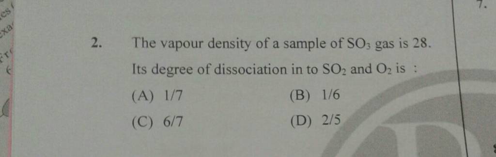 The vapour density of a sample of SO3 gas is 28 . Its degree of dissocia..