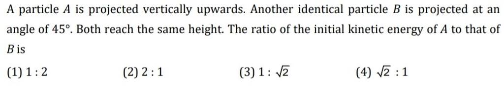 A particle A is projected vertically upwards. Another identical particle