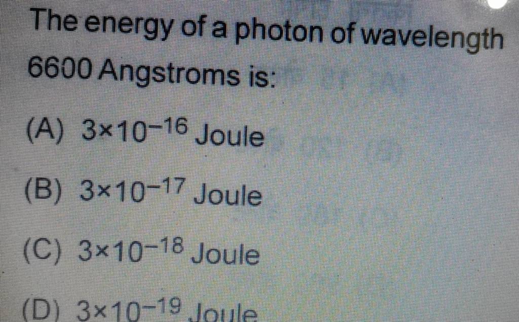 The energy of a photon of wavelength 6600 Angstroms is: | Filo