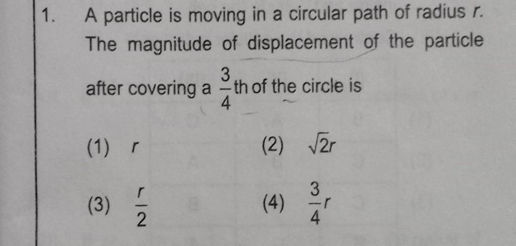 A particle is moving in a circular path of radius r. The magnitude of dis..