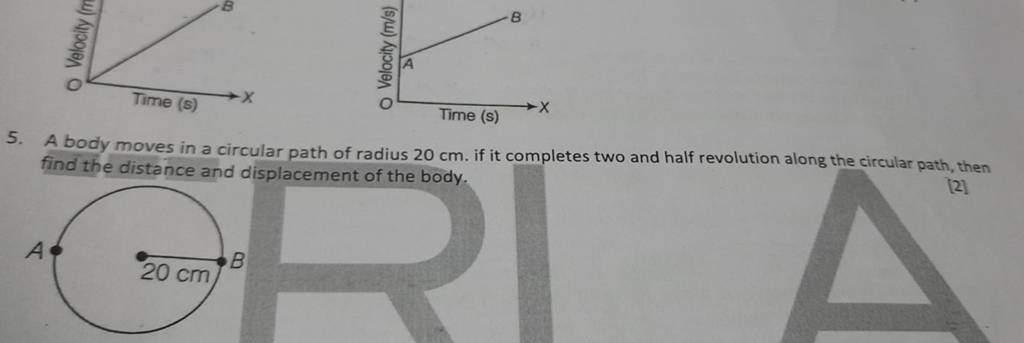 5. A body moves in a circular path of radius 20 cm. if it completes two a..