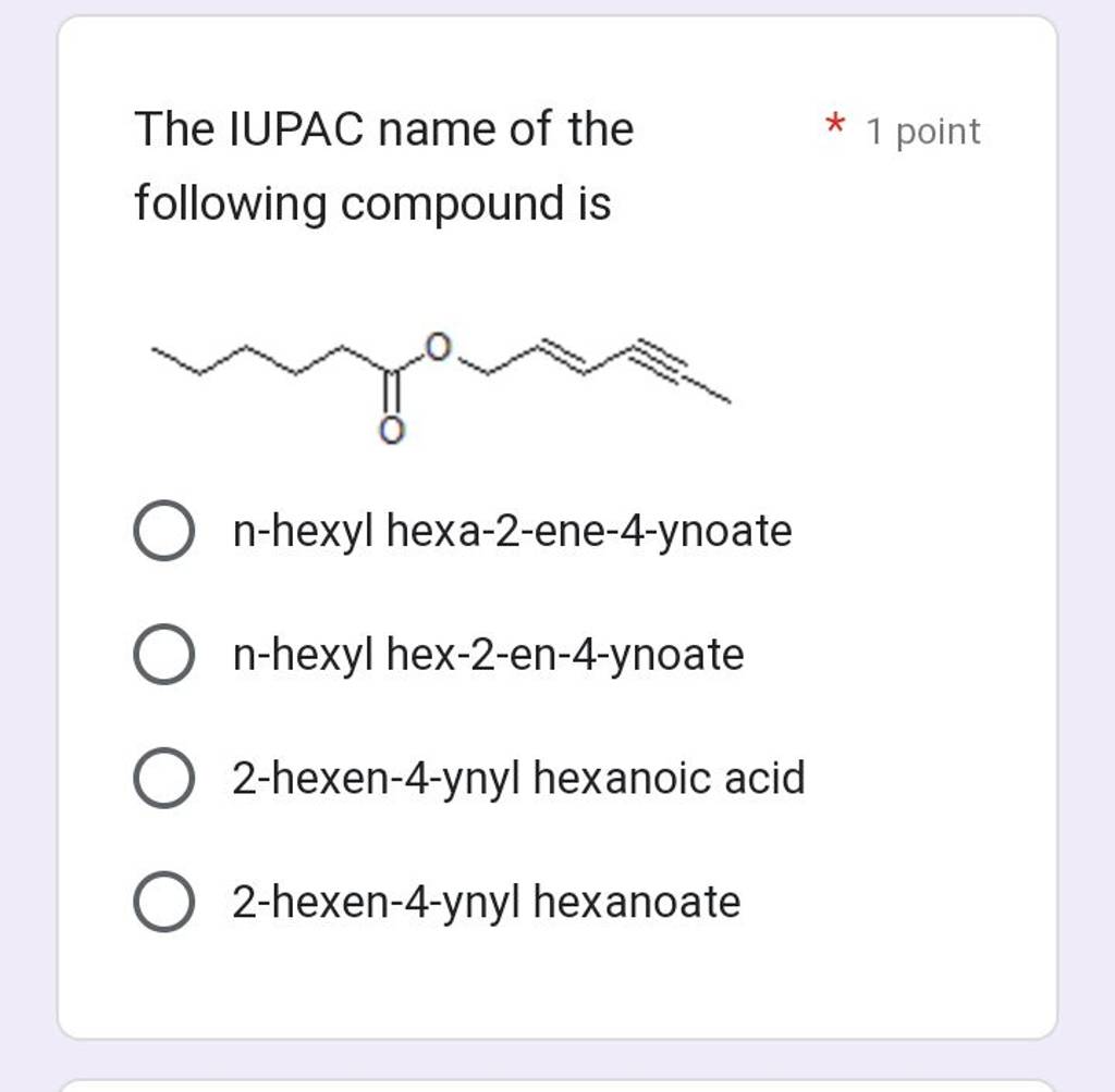 The IUPAC name of the * 1 point following compound is n-hexyl hexa-2-ene-..
