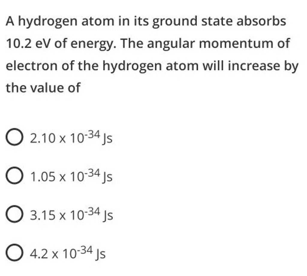 A Hydrogen Atom In Its Ground State Absorbs 10 2ev Of Energy The Angular