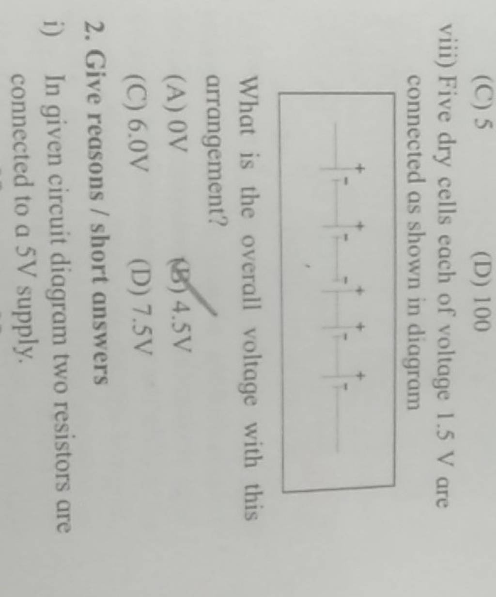Five dry cells each of voltage 1.5 V are connected as shown in diagram W..