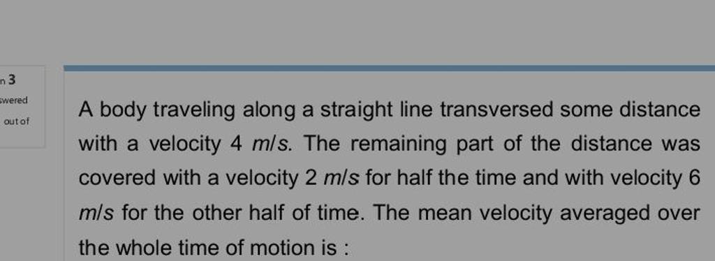 A body traveling along a straight line transversed some distance with a v..