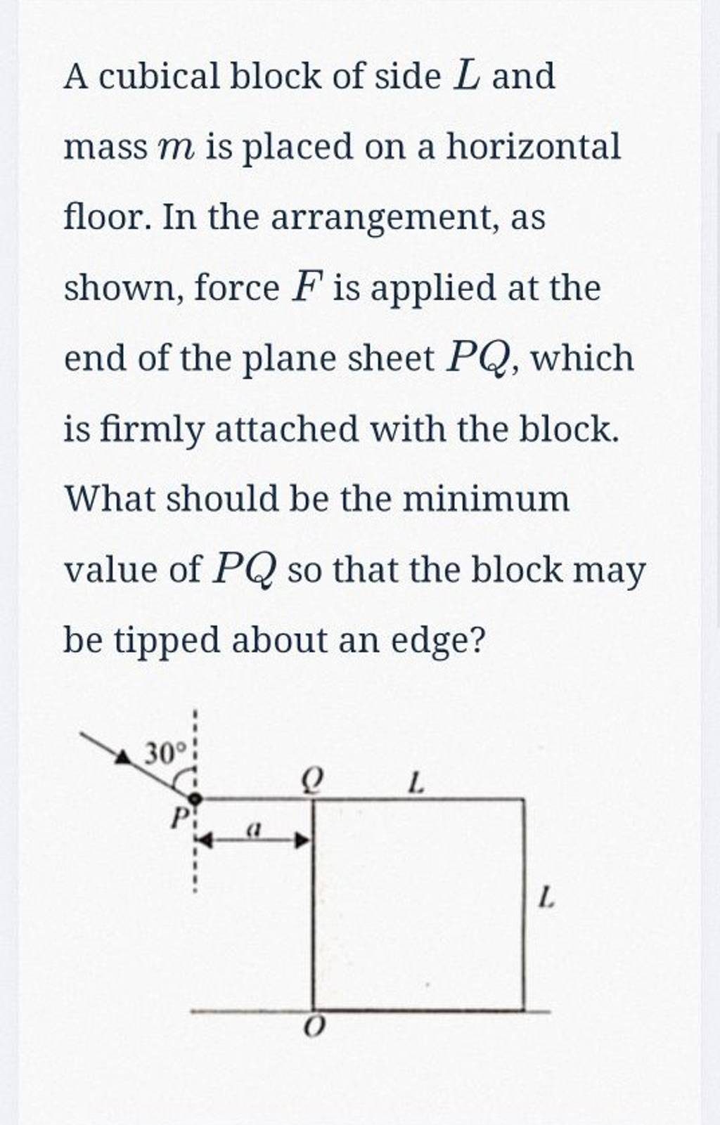 A cubical block of side L and mass m is placed on a horizontal floor. In
